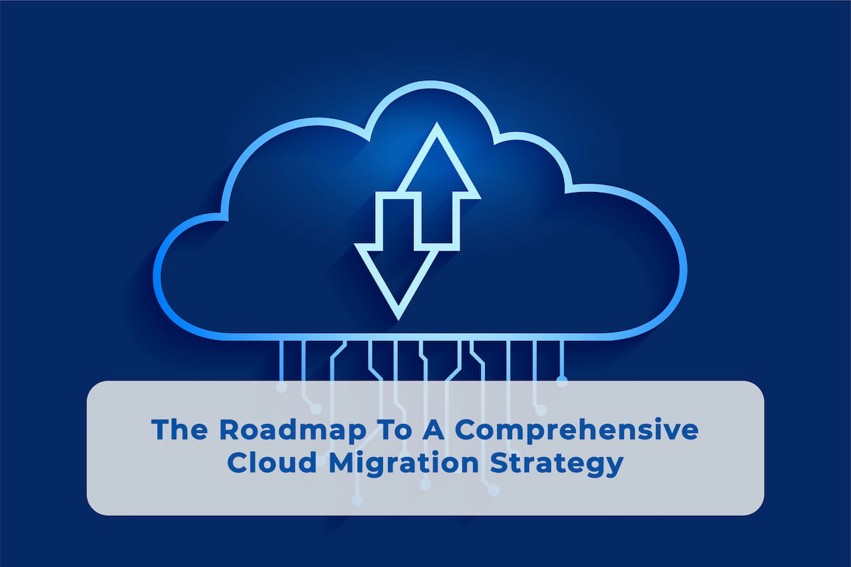 The Roadmap To A Comprehensive Cloud Migration Strategy Silicon Mind